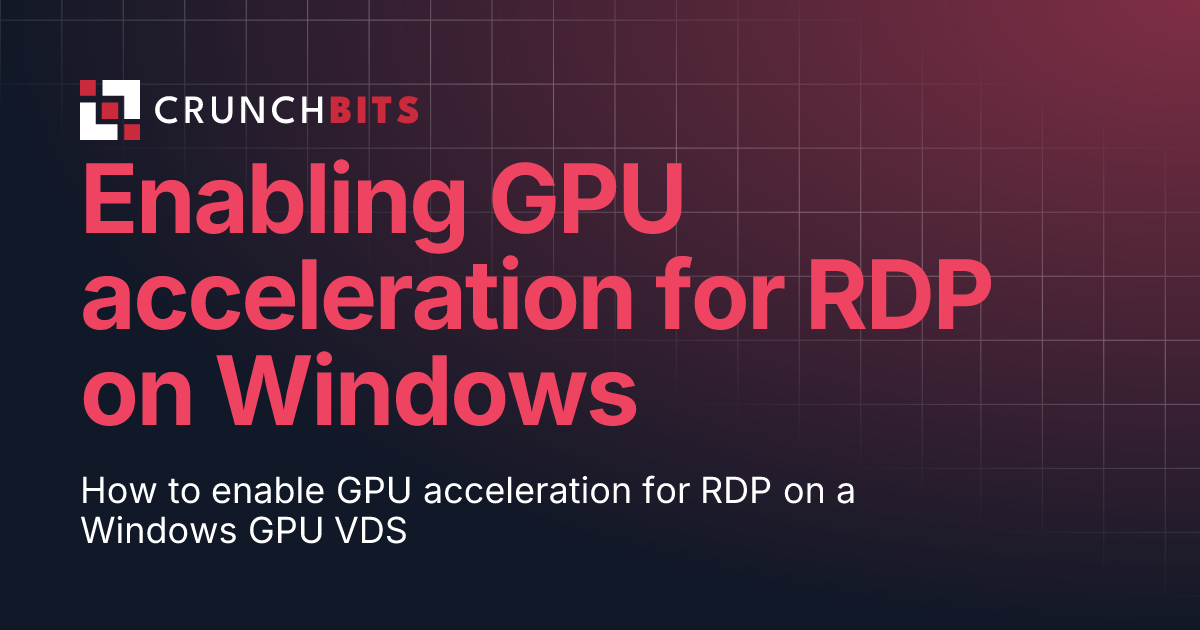 Enabling GPU acceleration for RDP on Windows | GPU VDS | Crunchbits Docs